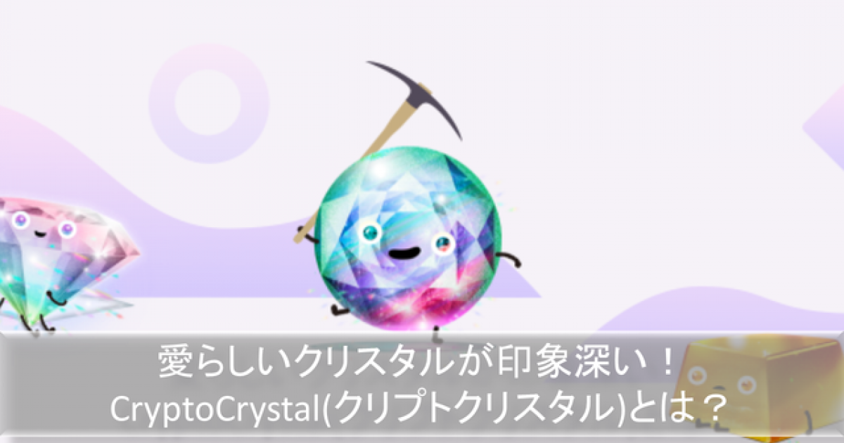 愛らしいクリスタルが印象深い！CryptoCrystal(クリプトクリスタル)とは？ | BCGI NEWS